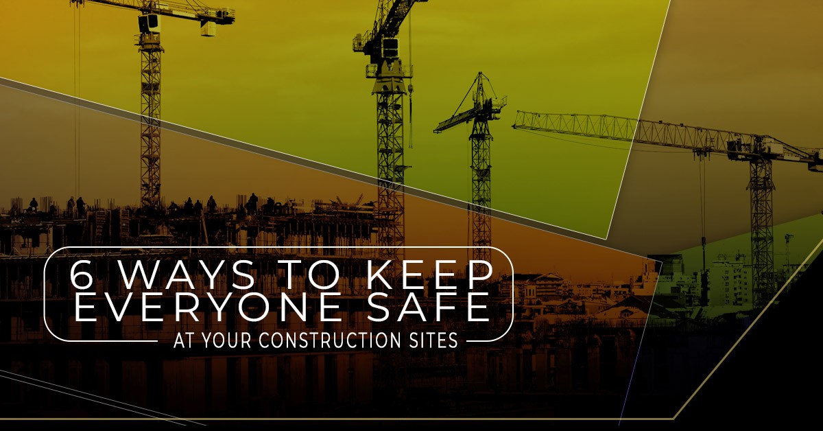 6 Ways To Keep Everyone Safe At Your Construction Sites
